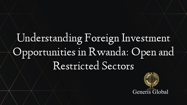 Understanding Foreign Investment Opportunities in Rwanda: Open and ...
