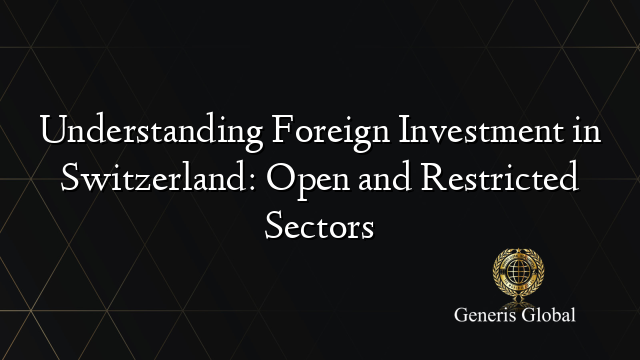 Understanding Foreign Investment in Switzerland: Open and Restricted ...