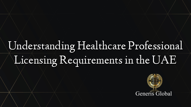 Understanding Healthcare Professional Licensing Requirements in the UAE