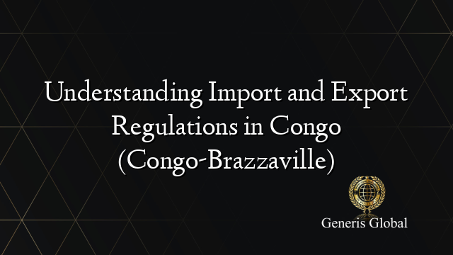 Understanding Import and Export Regulations in Congo (Congo-Brazzaville)