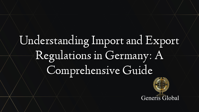 Understanding Import and Export Regulations in Germany: A Comprehensive ...