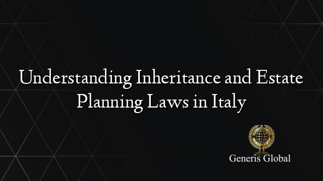 Understanding Inheritance and Estate Planning Laws in Italy