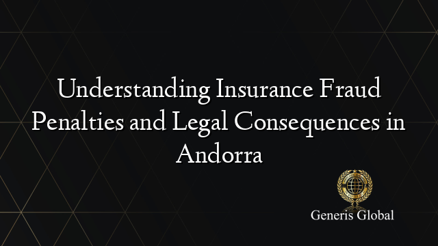 Understanding Insurance Fraud Penalties and Legal Consequences in Andorra