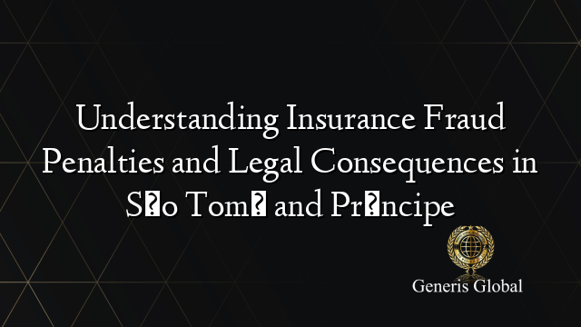Understanding Insurance Fraud Penalties and Legal Consequences in São Tomé and Príncipe