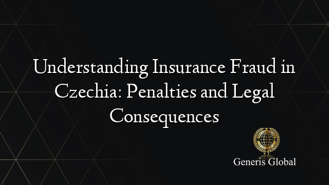 Understanding Insurance Fraud in Czechia: Penalties and Legal Consequences
