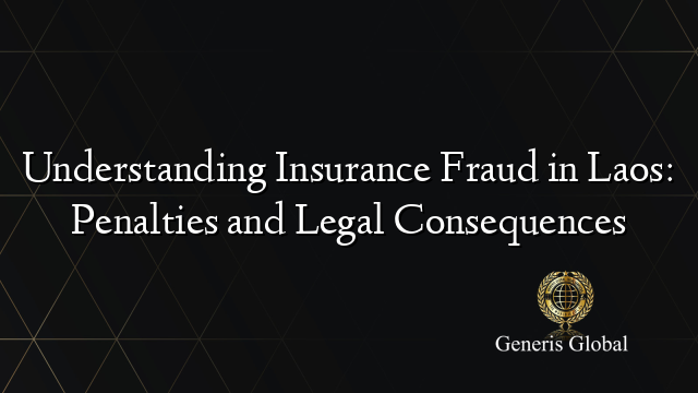 Understanding Insurance Fraud in Laos: Penalties and Legal Consequences