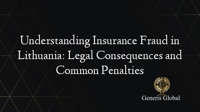 Understanding Insurance Fraud in Lithuania: Legal Consequences and ...