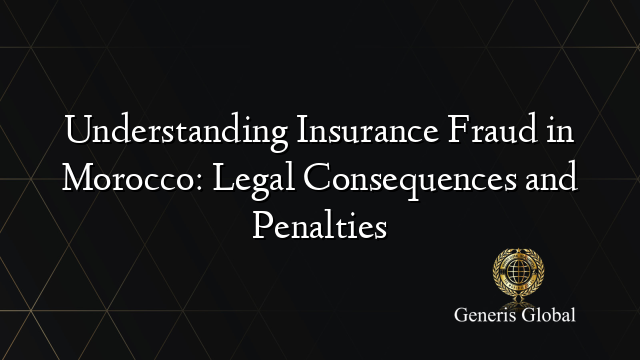 Understanding Insurance Fraud in Morocco: Legal Consequences and Penalties