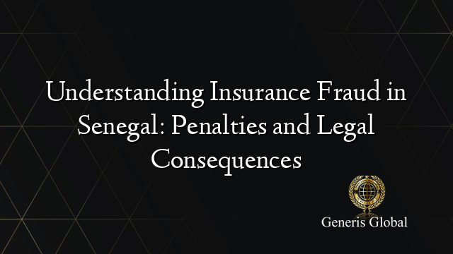 Understanding Insurance Fraud in Senegal: Penalties and Legal Consequences