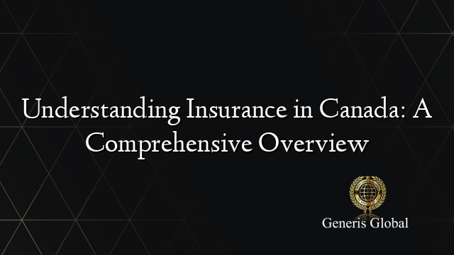 Understanding Insurance in Canada: A Comprehensive Overview