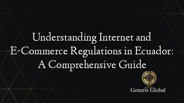 Understanding Internet and E-Commerce Regulations in Ecuador: A ...