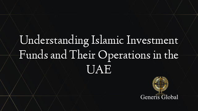 Understanding Islamic Investment Funds and Their Operations in the UAE