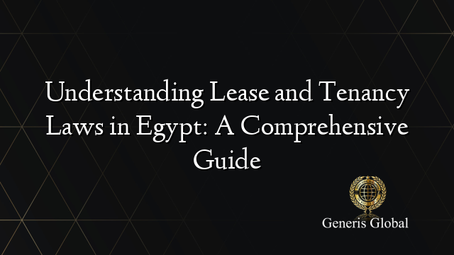 Understanding Lease and Tenancy Laws in Egypt: A Comprehensive Guide