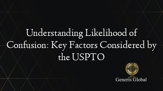 Understanding Likelihood of Confusion: Key Factors Considered by the USPTO