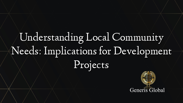 Understanding Local Community Needs: Implications for Development Projects