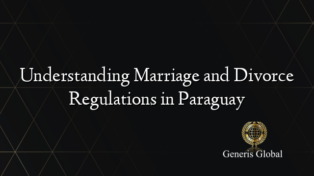 Understanding Marriage and Divorce Regulations in Paraguay