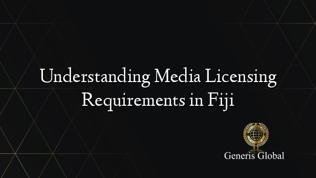 Understanding Media Licensing Requirements in Fiji
