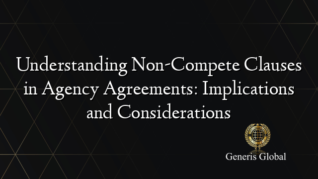Understanding Non-Compete Clauses in Agency Agreements: Implications ...