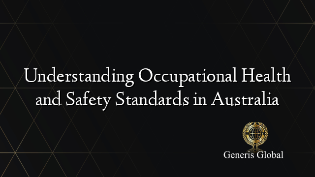 Understanding Occupational Health and Safety Standards in Australia
