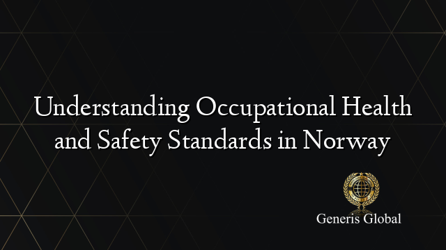 Understanding Occupational Health and Safety Standards in Norway