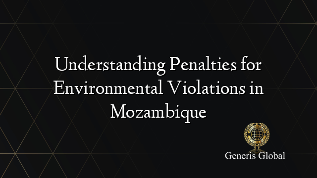 Understanding Penalties for Environmental Violations in Mozambique