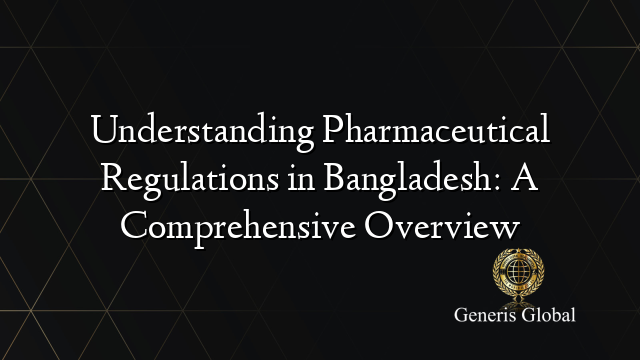 Understanding Pharmaceutical Regulations in Bangladesh: A Comprehensive ...