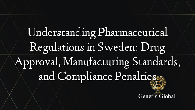 Understanding Pharmaceutical Regulations in Sweden: Drug Approval ...