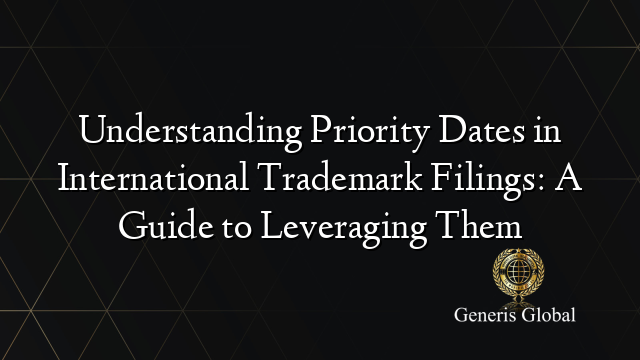 Understanding Priority Dates in International Trademark Filings: A ...