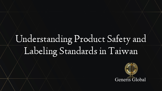 Understanding Product Safety and Labeling Standards in Taiwan