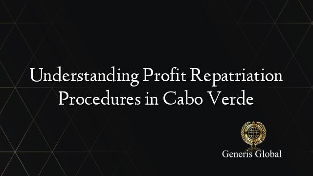 Understanding Profit Repatriation Procedures in Cabo Verde