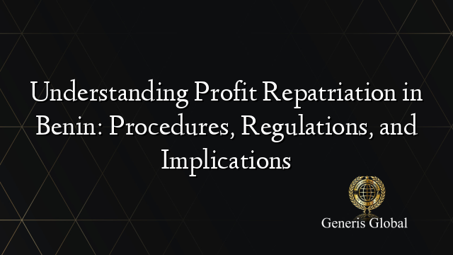 Understanding Profit Repatriation in Benin: Procedures, Regulations ...