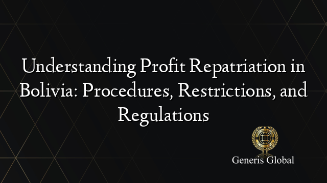 Understanding Profit Repatriation in Bolivia: Procedures, Restrictions ...
