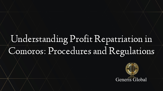 Understanding Profit Repatriation in Comoros: Procedures and Regulations