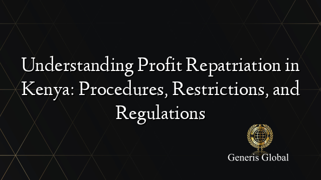 Understanding Profit Repatriation in Kenya: Procedures, Restrictions ...