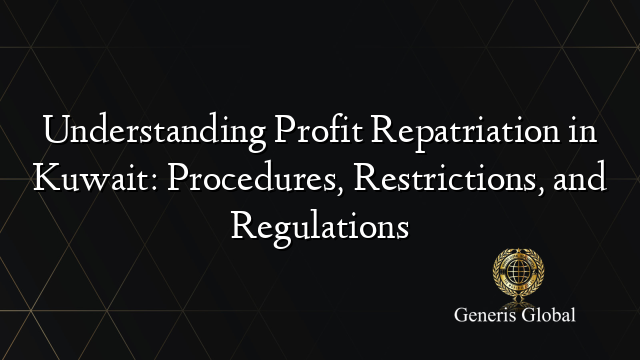 Understanding Profit Repatriation in Kuwait: Procedures, Restrictions ...