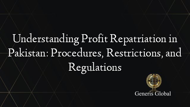 Understanding Profit Repatriation in Pakistan: Procedures, Restrictions ...
