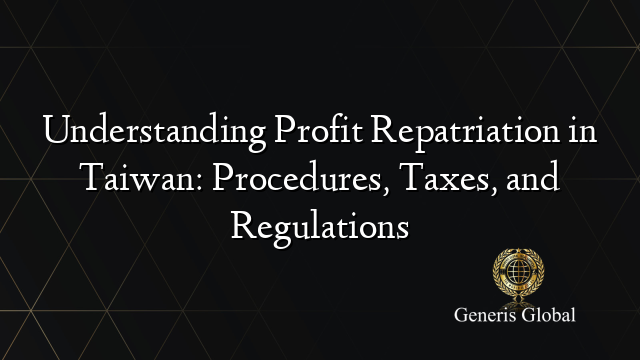 Understanding Profit Repatriation in Taiwan: Procedures, Taxes, and ...