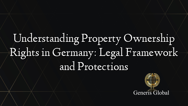 Understanding Property Ownership Rights in Germany: Legal Framework and ...