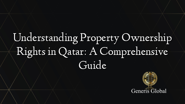 Understanding Property Ownership Rights in Qatar: A Comprehensive Guide