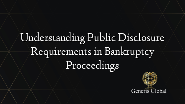 Understanding Public Disclosure Requirements in Bankruptcy Proceedings