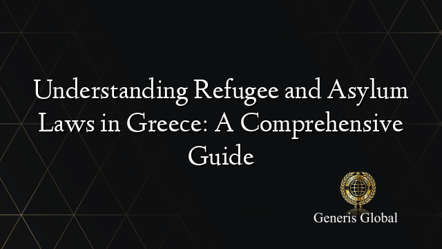 Understanding Refugee and Asylum Laws in Greece: A Comprehensive Guide