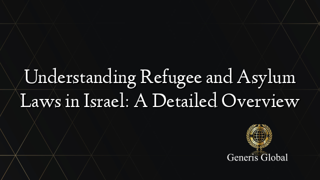 Understanding Refugee and Asylum Laws in Israel: A Detailed Overview