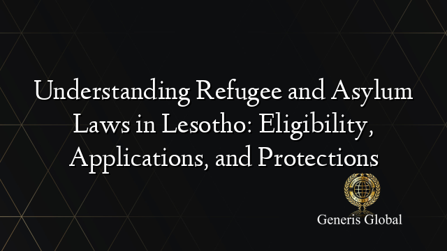 Understanding Refugee and Asylum Laws in Lesotho: Eligibility ...