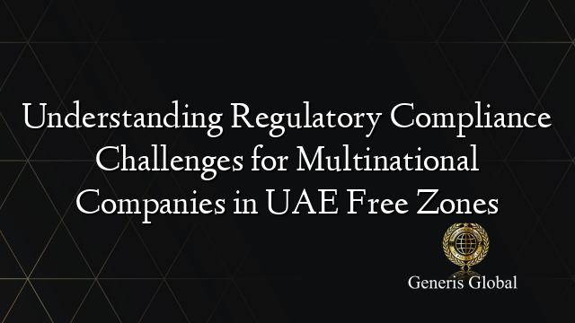Understanding Regulatory Compliance Challenges for Multinational ...