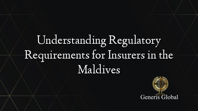 Understanding Regulatory Requirements for Insurers in the Maldives