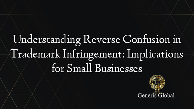 Understanding Reverse Confusion in Trademark Infringement: Implications ...