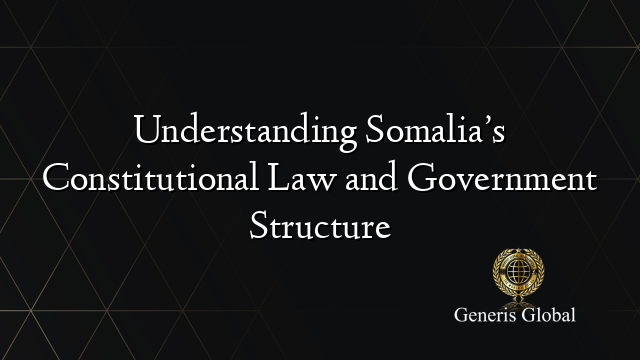 Understanding Somalia’s Constitutional Law and Government Structure