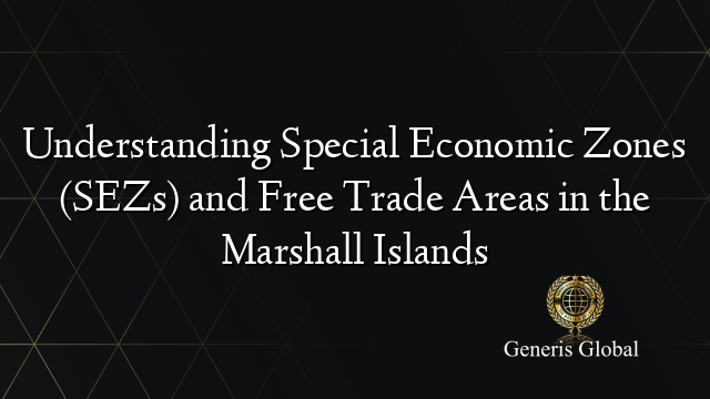 Understanding Special Economic Zones (SEZs) and Free Trade Areas in the ...