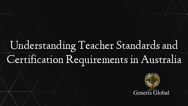 Understanding Teacher Standards and Certification Requirements in Australia
