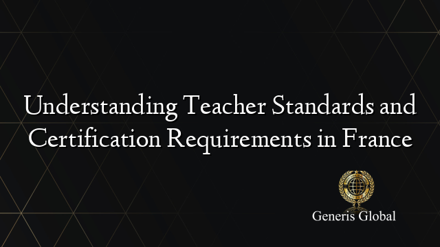 Understanding Teacher Standards and Certification Requirements in France